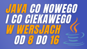 Java co nowego i co ciekawego w wersjach od 8 do 16 - UProgramisty