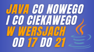 Java co nowego i co ciekawego w wersjach od 17 do 21 - UProgramisty